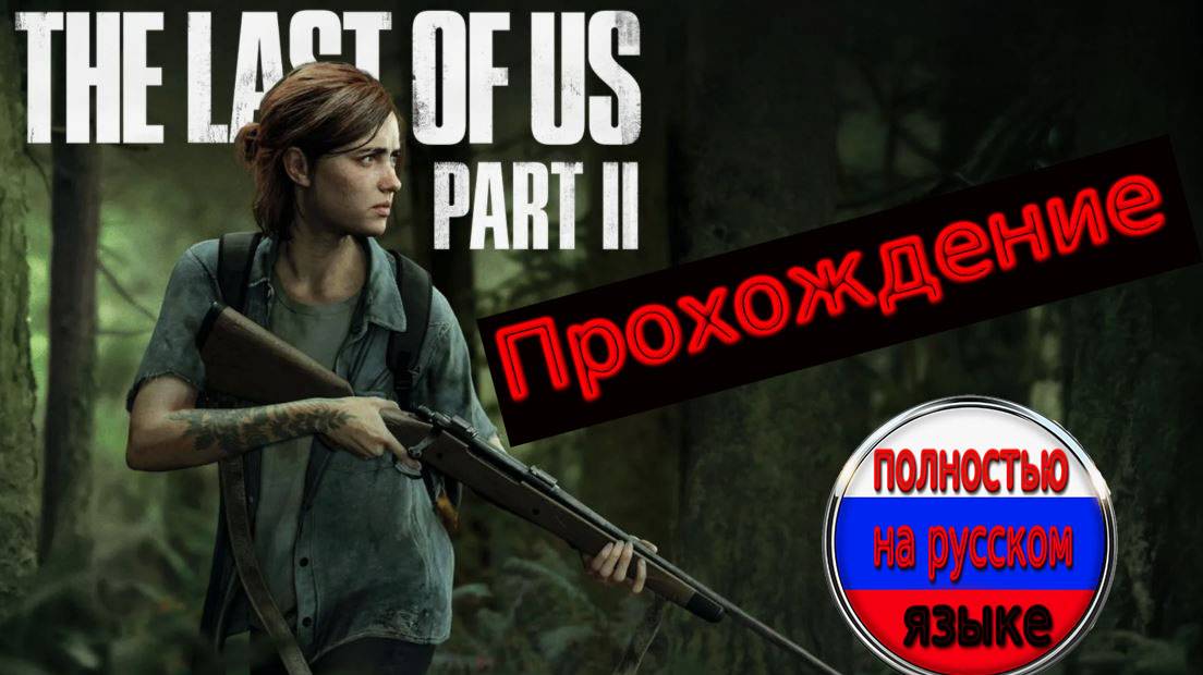 Прохождение игры THE LAST OF US PART 2  ПРОХОЖДЕНИЕ НА РУССКОМ
