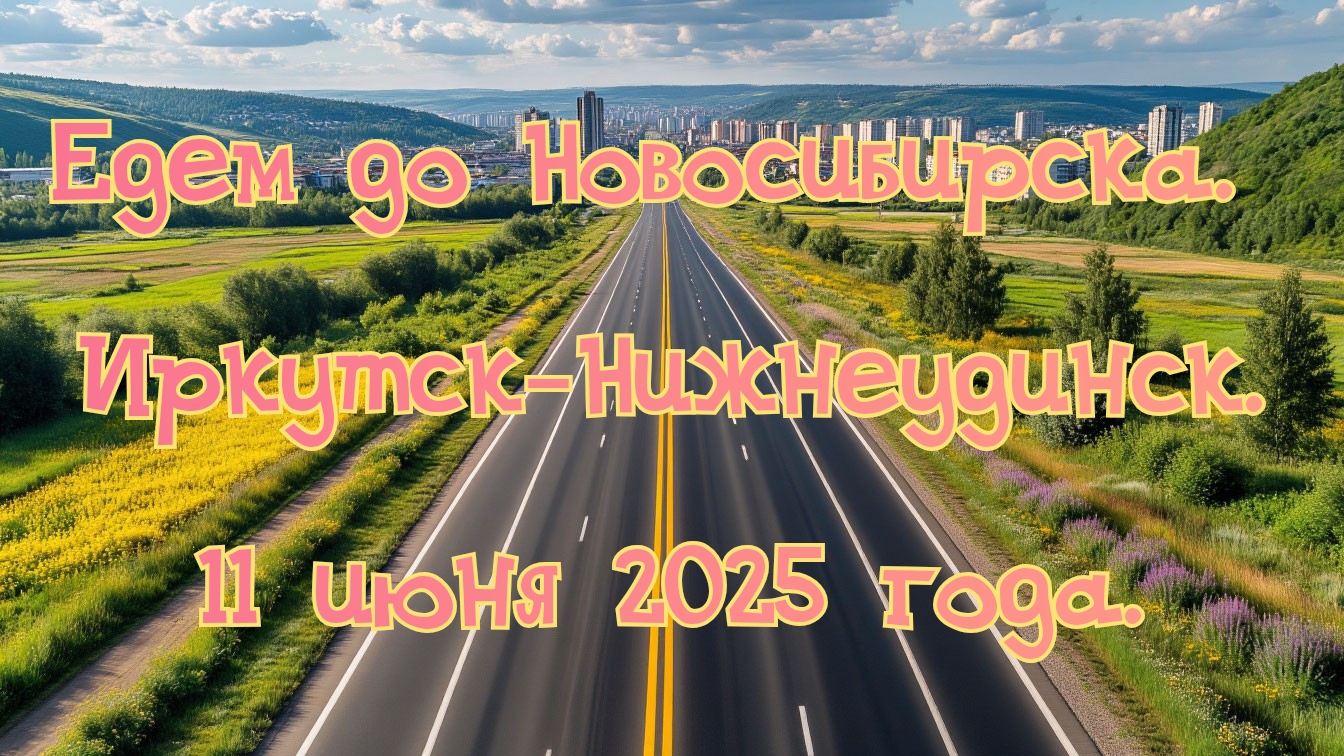 Едем до Новосибирска. Иркутск-Нижнеудинск. 11 июня 2025 года.