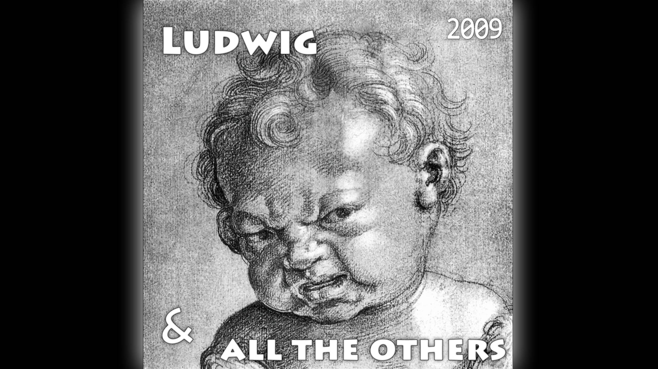 Ludwig &amp; all the others.
