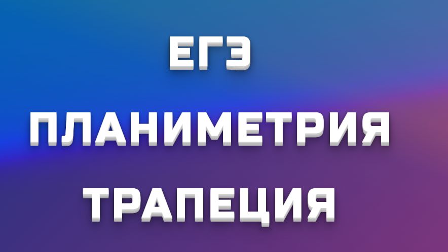ЕГЭ ПЛАНИМЕТРИЯ ТРАПЕЦИЯ