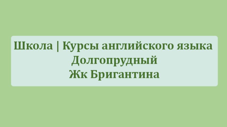 Школа | Курсы английского языка Долгопрудный Жк Бригантина