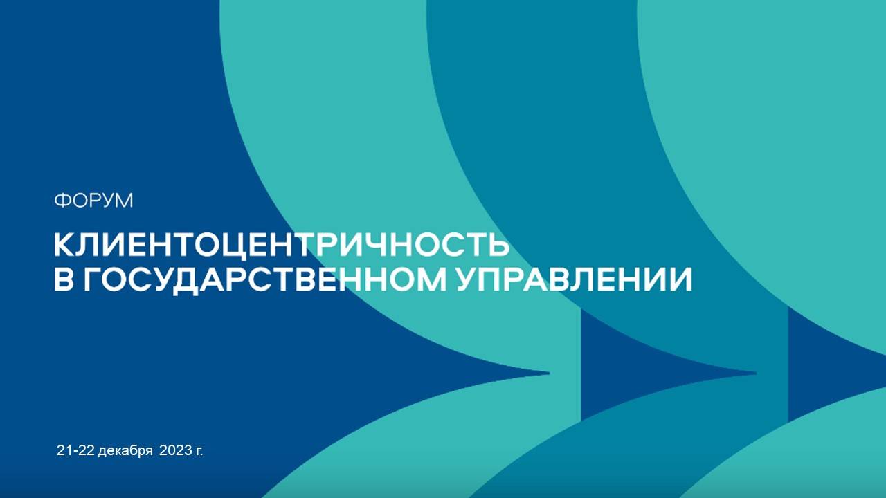 Форум ″Клиентоцентричность в государственном управлении″ 21-22 декабря 2023 г.