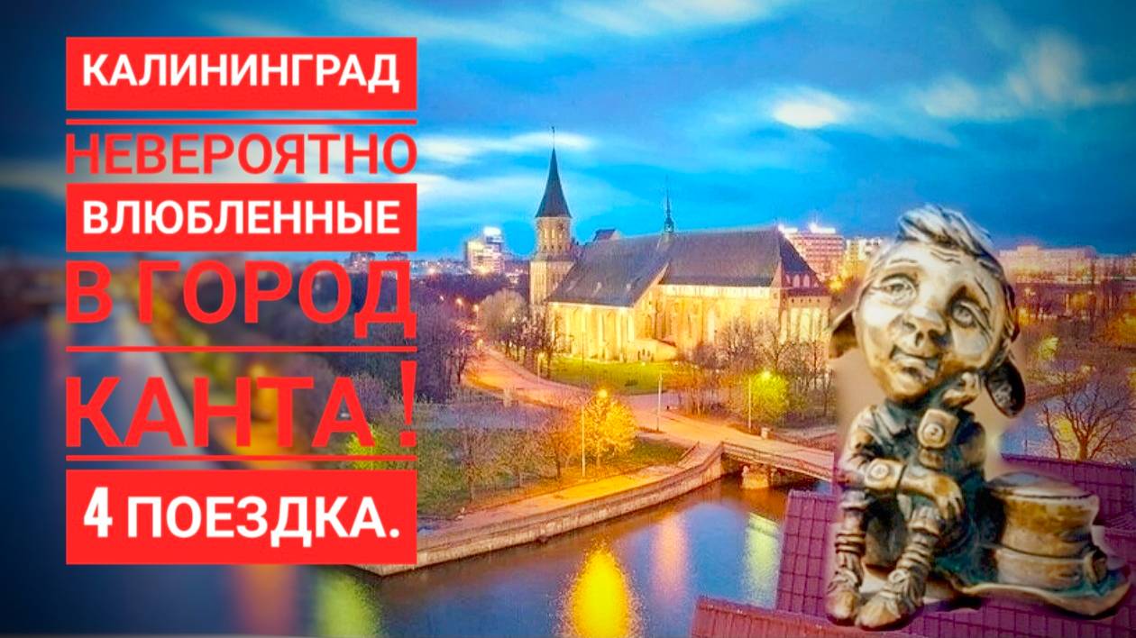 КАЛИНИНГРАД - НЕВЕРОЯТНО ВЛЮБЛЕННЫЕ В ГОРОД КАНТА. 4 поездка.
