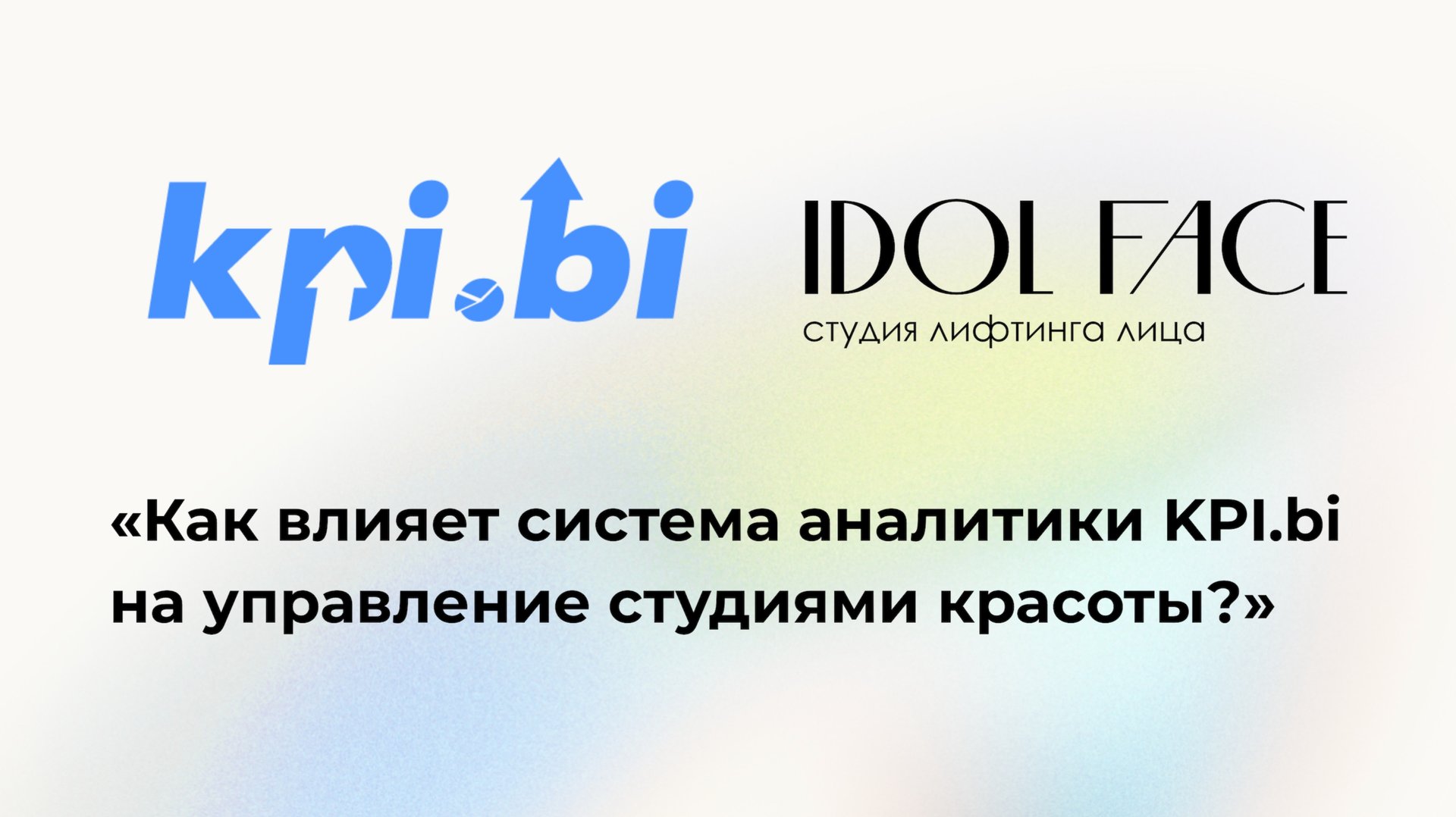 IDOL FACE и KPI.bi:«Как влияет система аналитики KPI.bi на управление студиями красоты?»