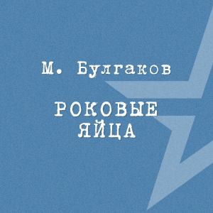 АУДИОКНИГА: М. Булгаков ″Роковые яйца″