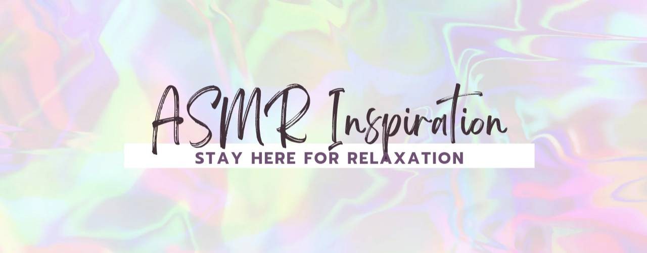 ASMR Inspiration