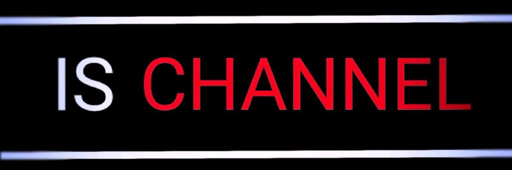 IS CHANNEL