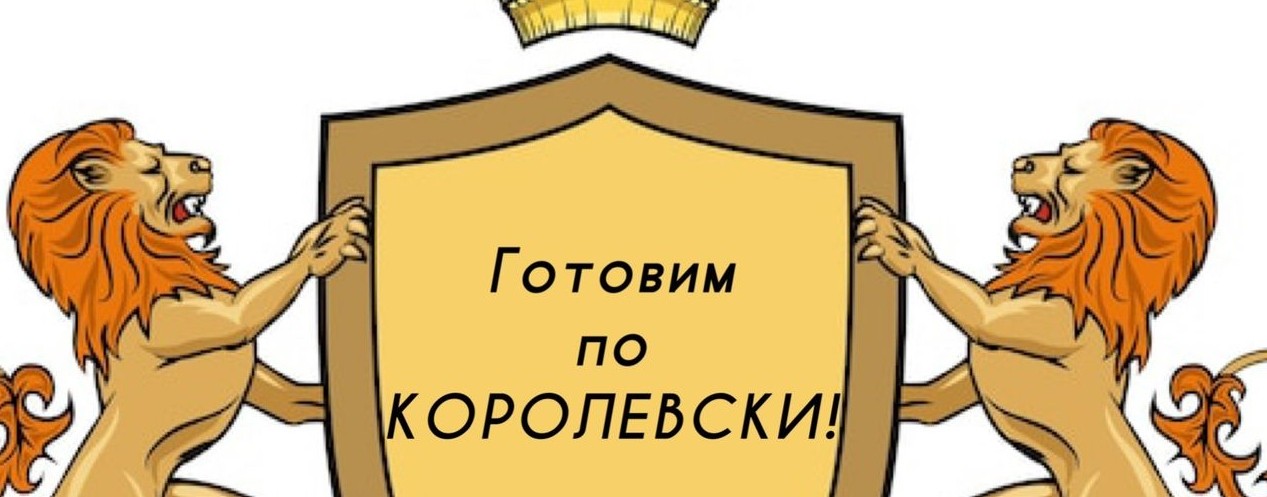 ГОТОВИМ ПО КОРОЛЕВСКИ