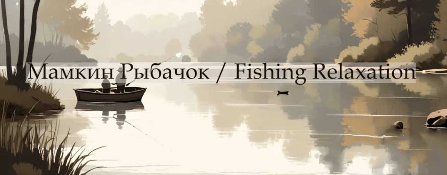 Мамкин Рыбачок / Fishing Relaxation