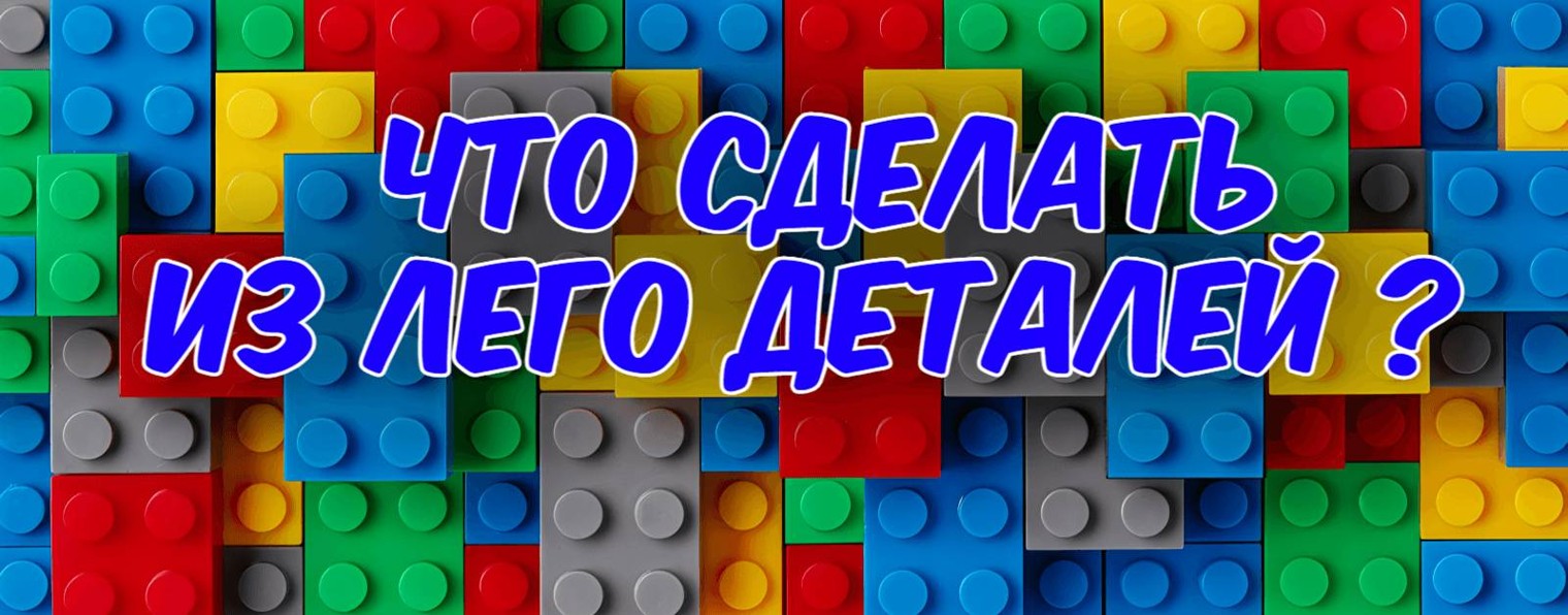 Что сделать из ЛЕГО деталей?