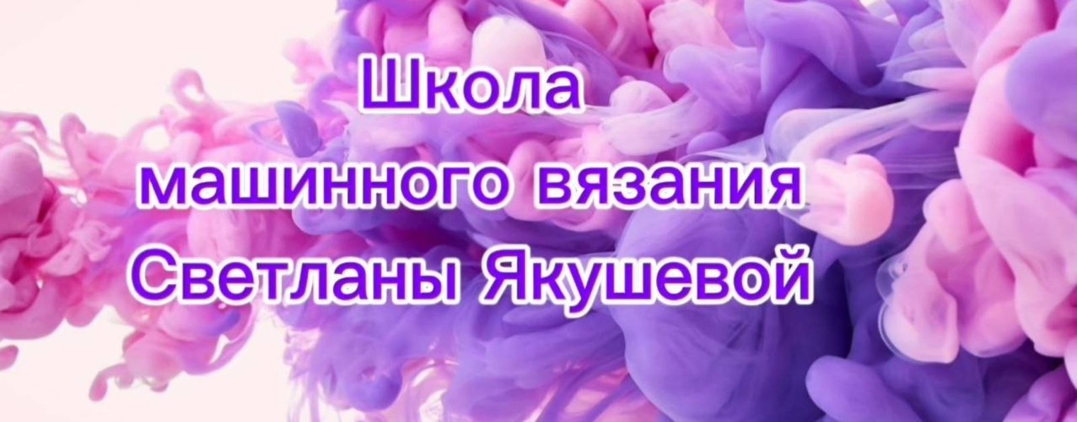 Школа машинного вязания Светланы Якушевой