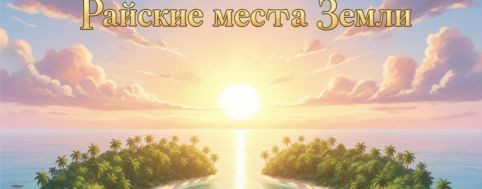 Райские места Земли.ПУТЕШЕСТВИЯ