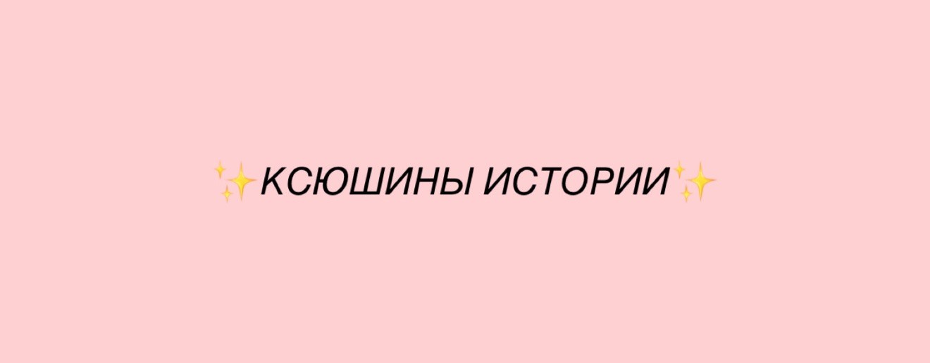 ✨КСЮШИНЫ ИСТОРИИ✨