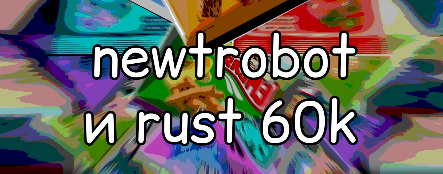 newtrobot или rust 60k
