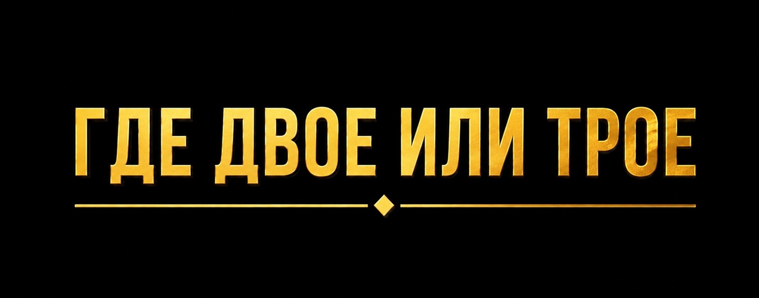 ГДЕ ДВОЕ ИЛИ ТРОЕ