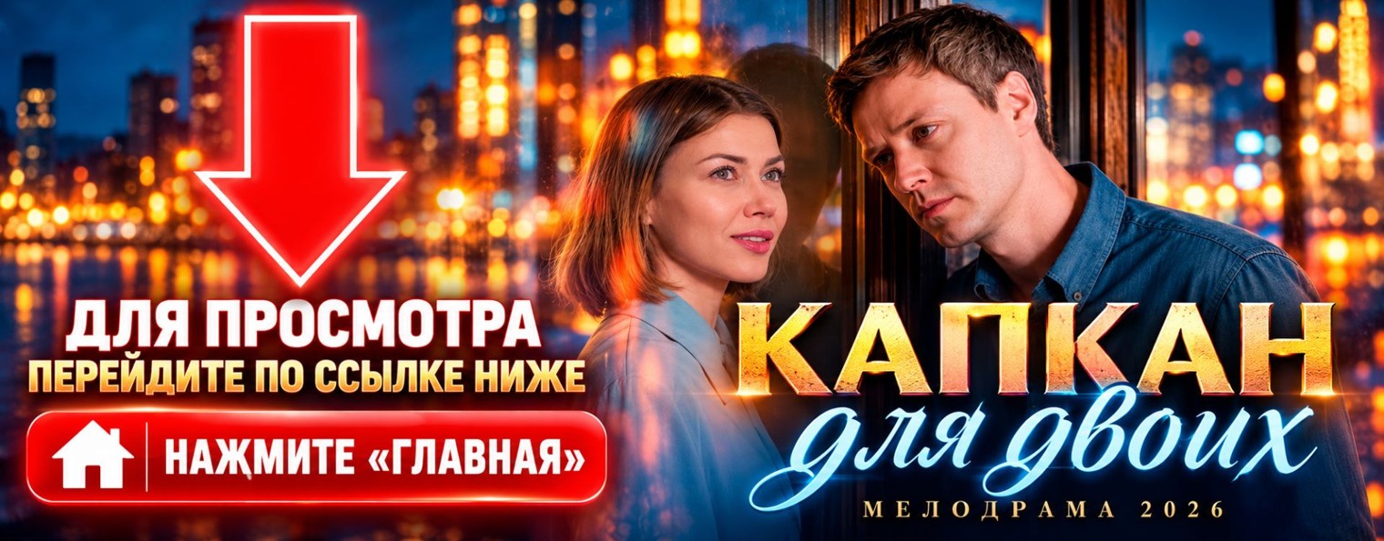 КАПКАН ДЛЯ ДВОИХ 1, 2, 3, 4 серия {Домашний} фильм