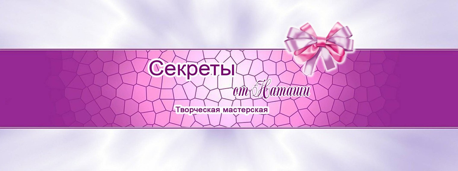 Творческая мастерская "СЕКРЕТЫ от НАТАШИ"