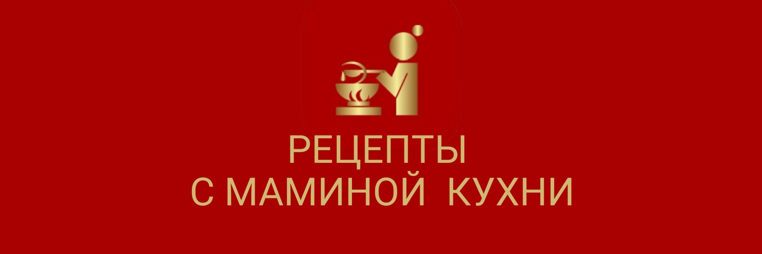 РЕЦЕПТЫ С МАМИНОЙ КУХНИ