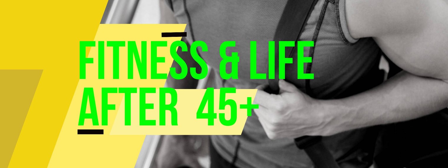 Fitness & life after 45