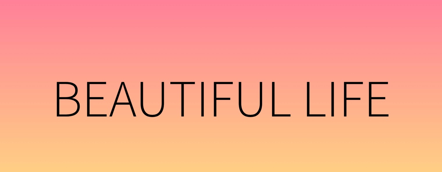 BEAUTIFUL LIFE