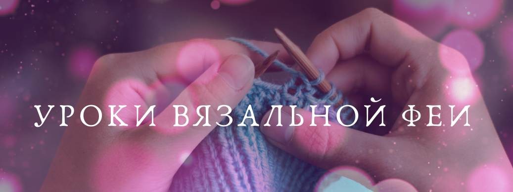 Уроки Вязальной феи
