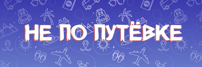 НЕ ПО ПУТЁВКЕ