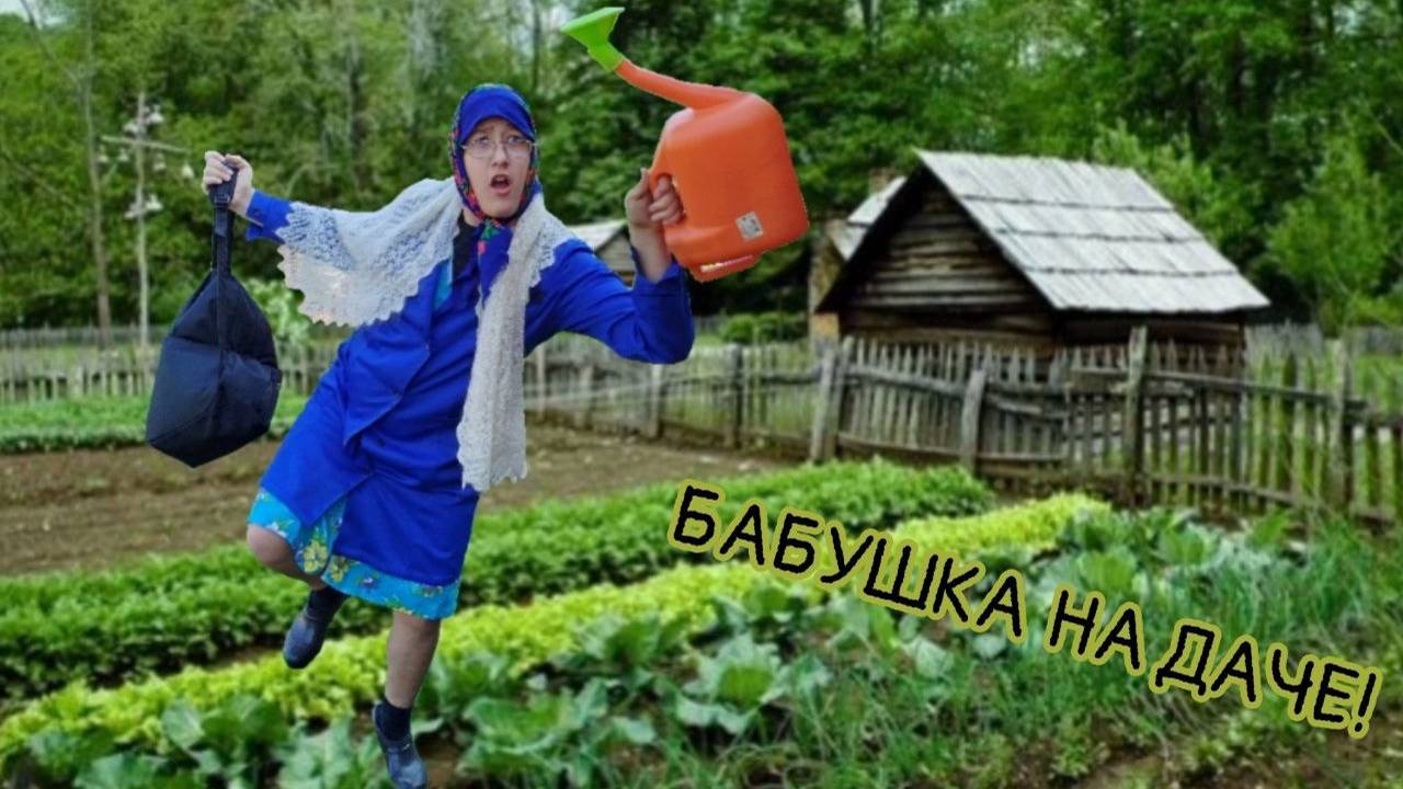 КОРОЧЕ ГОВОРЯ, БАБУШКА НА ДАЧЕ