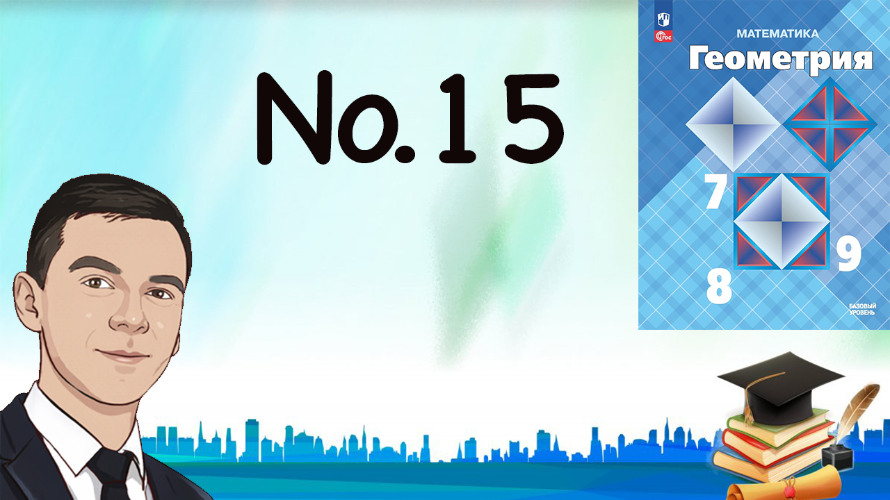 Задача 15 Атанасян Геометрия 7-9 2023