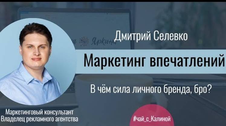 Личный бренд и маркетинг впечатлений. Дмитрий Селевко в рубрике Чай с Калиной