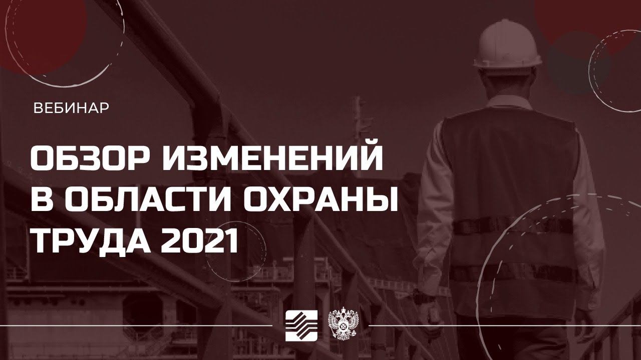 РОСТРУД & СЦБТ: ОБЗОР ИЗМЕНЕНИЙ В ОБЛАСТИ ОХРАНЫ ТРУДА 2021