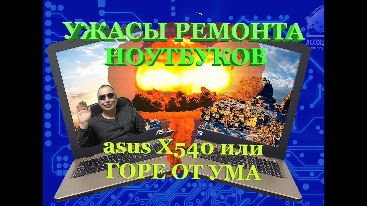 Ужасы при ремонте ноутбука asus x540, горе от ума или как дурная голова рукам покоя не даёт