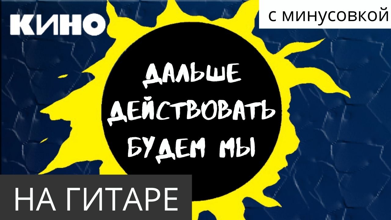 Кино - Дальше действовать будем мы, на гитаре, с минусовкой.