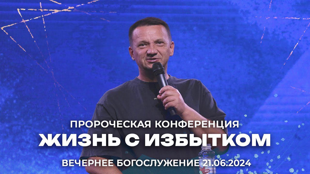 Пророческая конференция "Жизнь с избытком"\ Сергей Сенокосов \21.06.2024