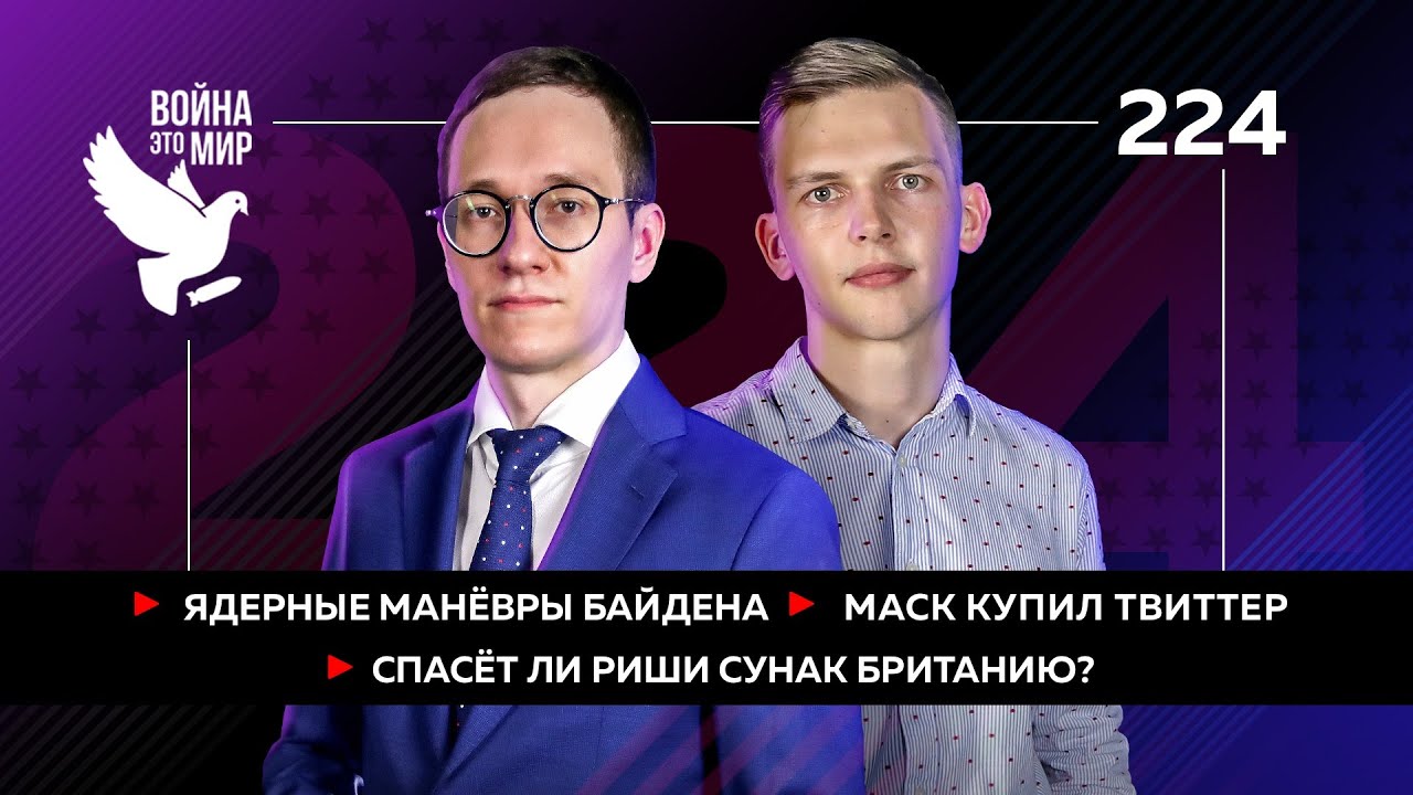 Ядерные манёвры Байдена, Маск купил Твиттер, спасёт ли Риши Сунак Британию？ ⧸ Война - это мир 224