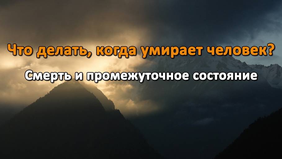 Что делать, когда умирает человек? Смерть и промежуточное состояние