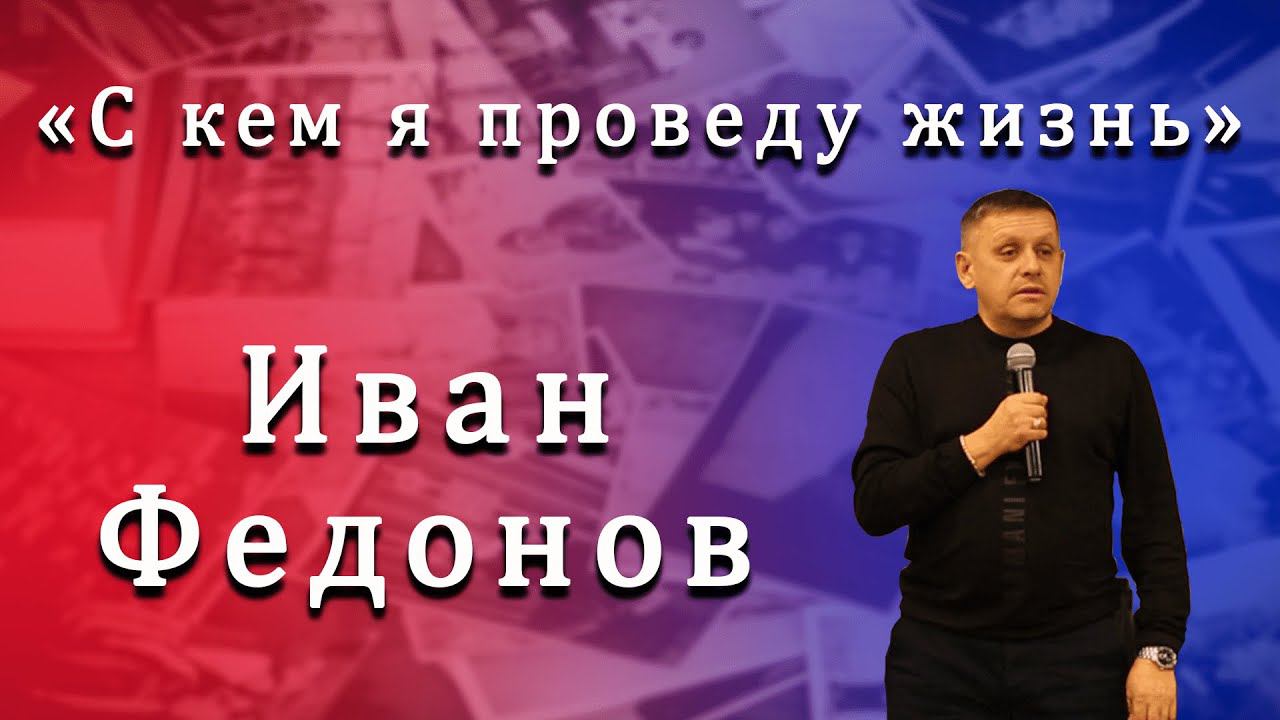 20.12.22г. | С кем я проведу жизнь | Пастор Иван Федонов