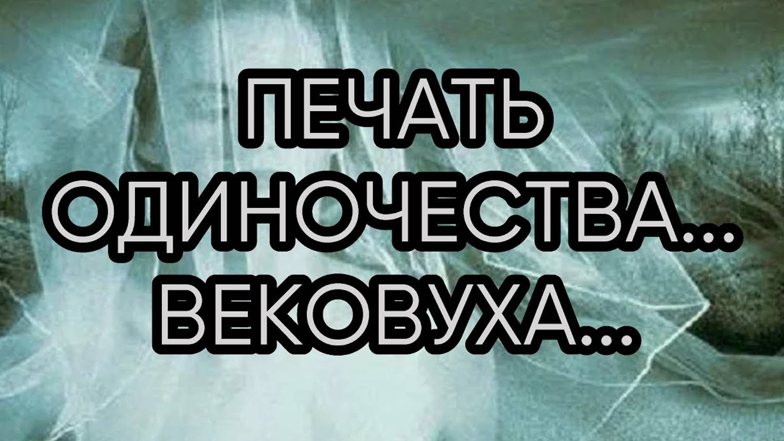 ПЕЧАТЬ ОДИНОЧЕСТВА...ВЕКОВУХА...