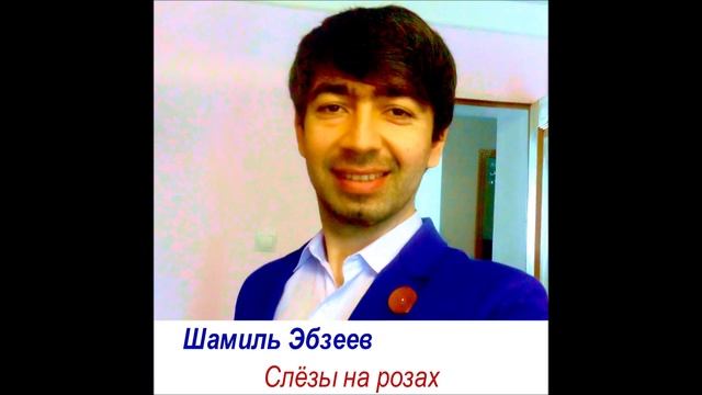 Шамиль Эбзеев - Слёзы на розах