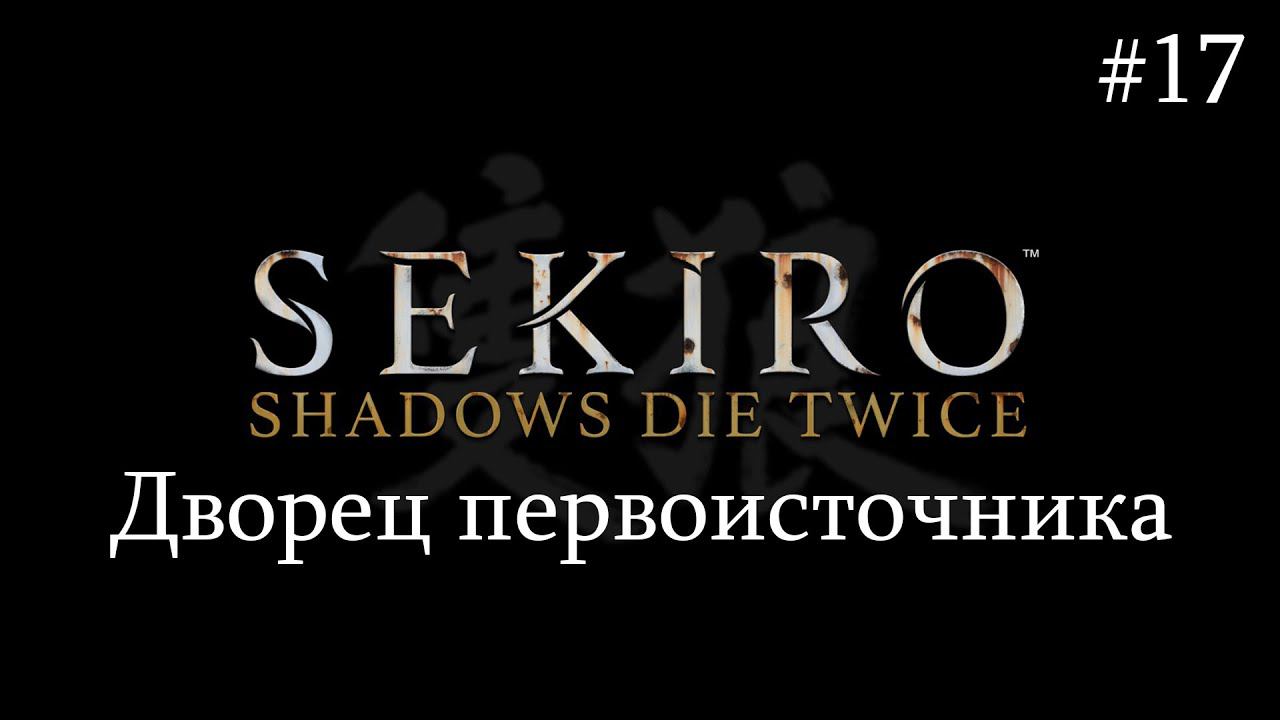 Sekiro: Shadows Die Twice #17 ➤ Дворец первоисточника