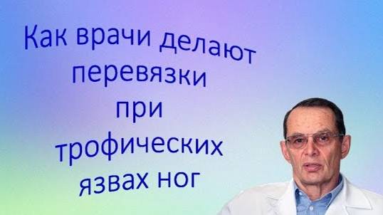 Как врачи делают перевязки при язвах. Беседа для ВСЕХ и для врачей.