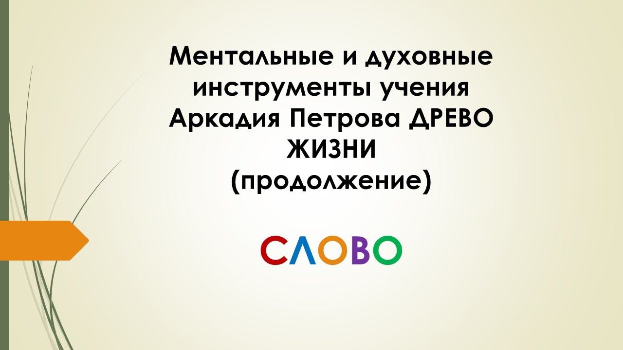 Ментальные и духовные инструменты учения Аркадия Петрова ДРЕВО ЖИЗНИ (продолжение) СЛОВО