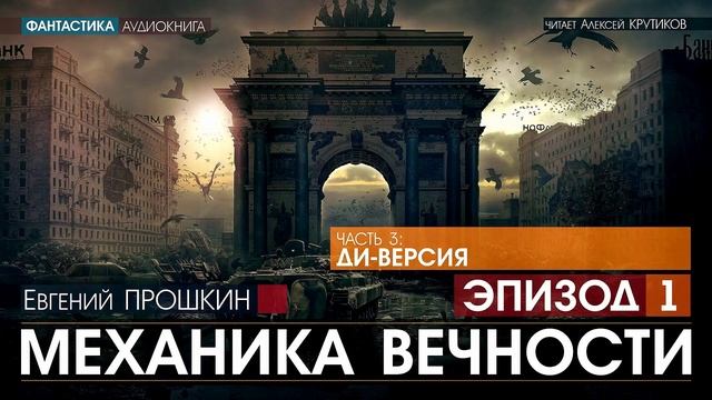 МЕХАНИКА ВЕЧНОСТИ - Часть 3: ДИ-версия - ЭПИЗОД 1 - Евгений Прошкин (читает Алексей Крутиков)