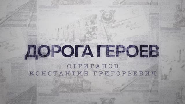 ДОРОГА ГЕРОЕВ. Стриганов Константин Григорьевич