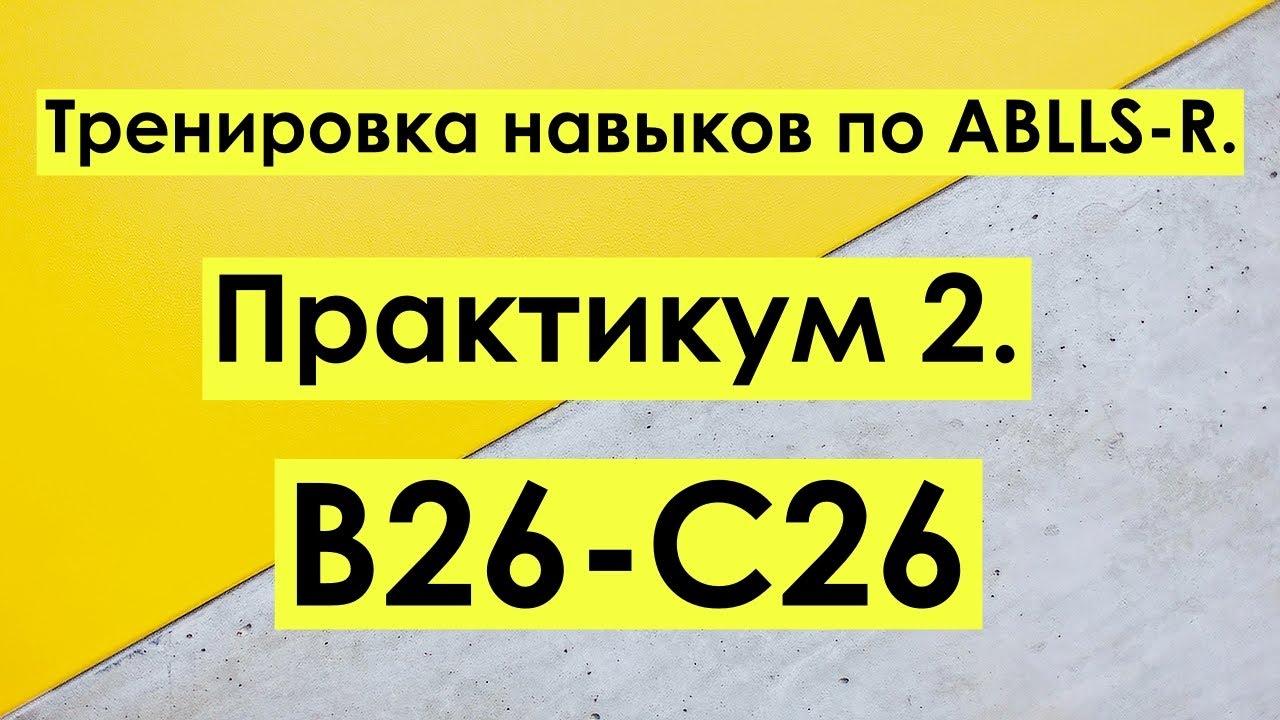 АВА-терапия (Практикум 2): навыки по ABLLS (B26-C26).