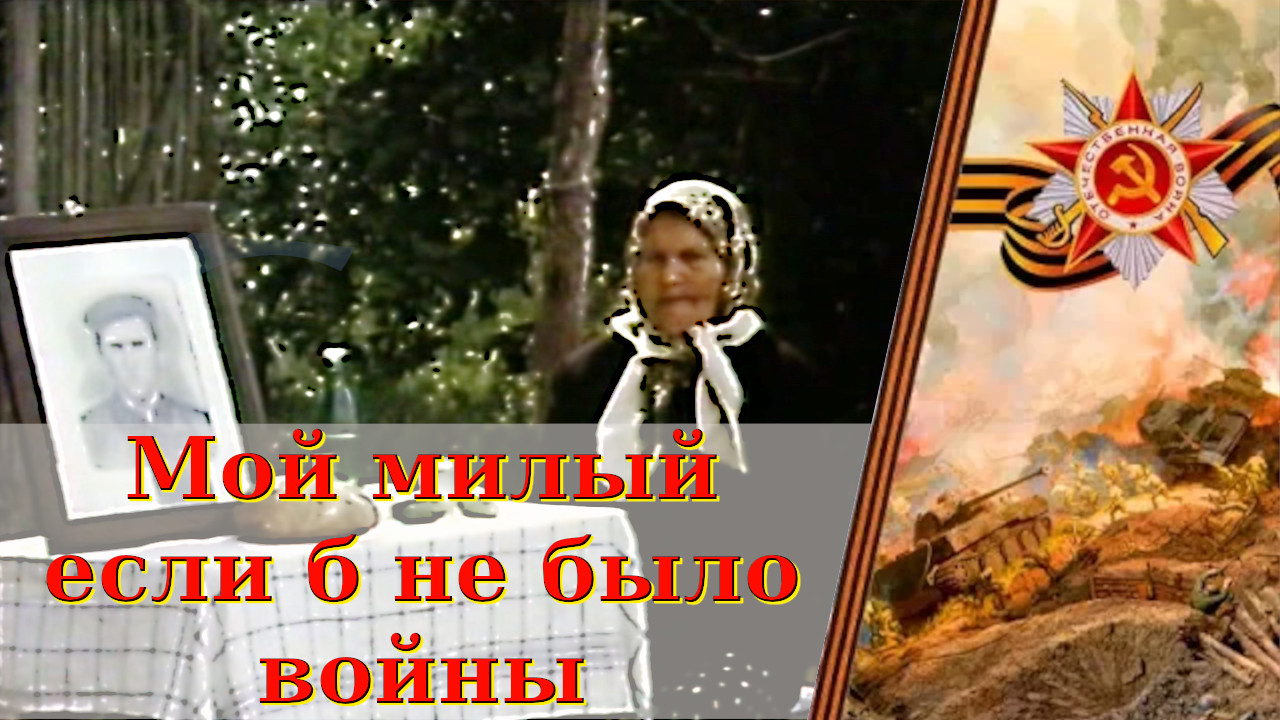 Мой милый если б не было войны.