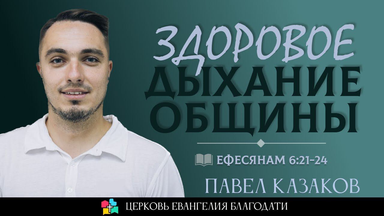 ЗДОРОВОЕ ДЫХАНИЕ ОБЩИНЫ l Ефесянам 6:21-24 l Павел Казаков l 18.02.24