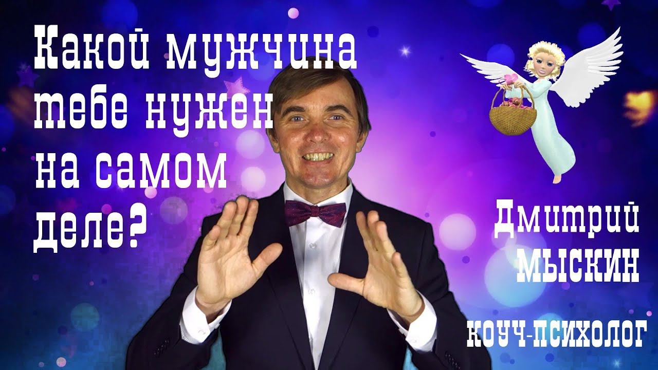 Какой мужчина Вам нужен на самом деле? Дмитрий МЫСКИН