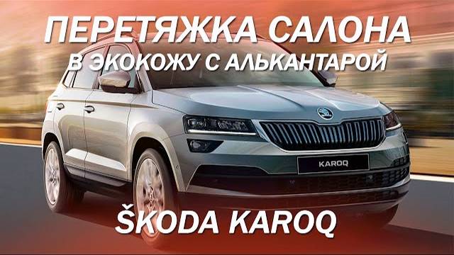 Škoda Karoq - перетяжка салона в экокожу с алькантарой [ЭКОКОЖА И АЛЬКАНТАРА 2021]