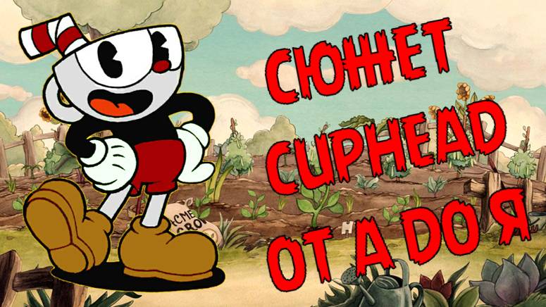 ВЕСЬ СЮЖЕТ CUPHEAD ОТ А ДО Я! ИСТОРИЯ ПРИКЛЮЧЕНИЙ КАПХЕДА