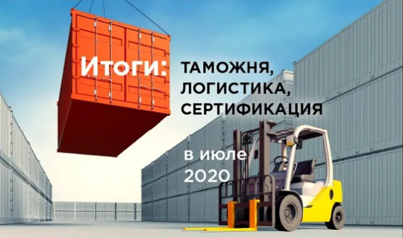 Итоги первого полугодия - таможня, логистика, сертификация в июле 2020
